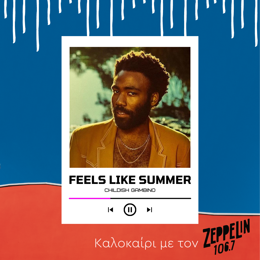 Καλοκαίρι με τον Zeppelin 106,7 – Childish Gambino, Feels Like Summer ...